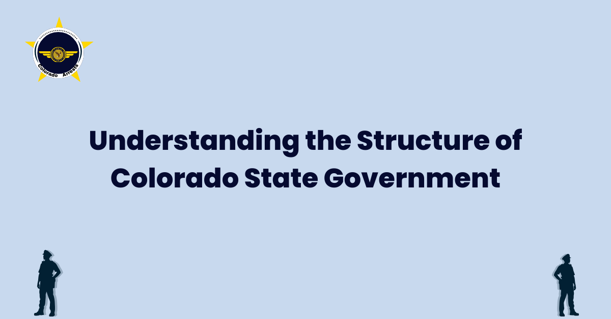 Understanding the Structure of Colorado State Government - Arrests.org Co